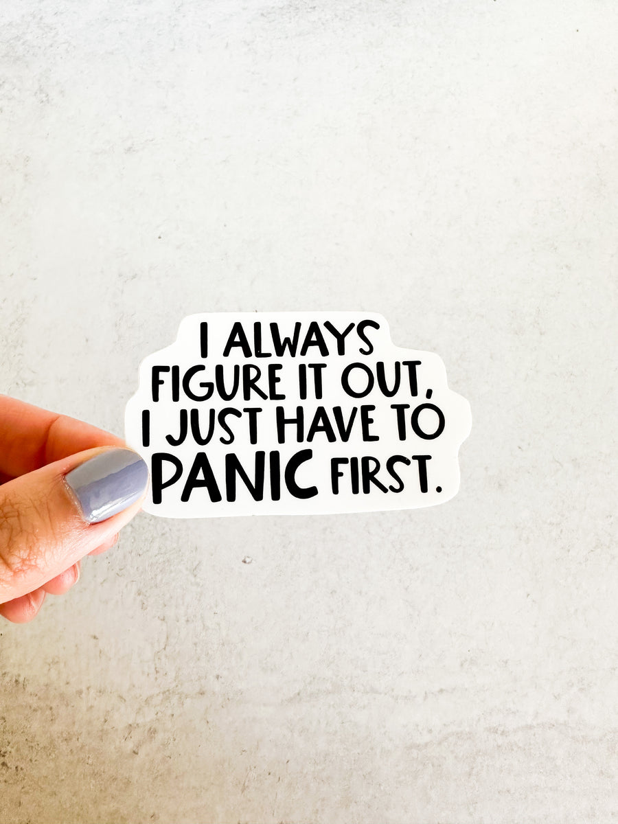 I Always Figure it out I Just Have to Panic First Sticker – The Good ...
